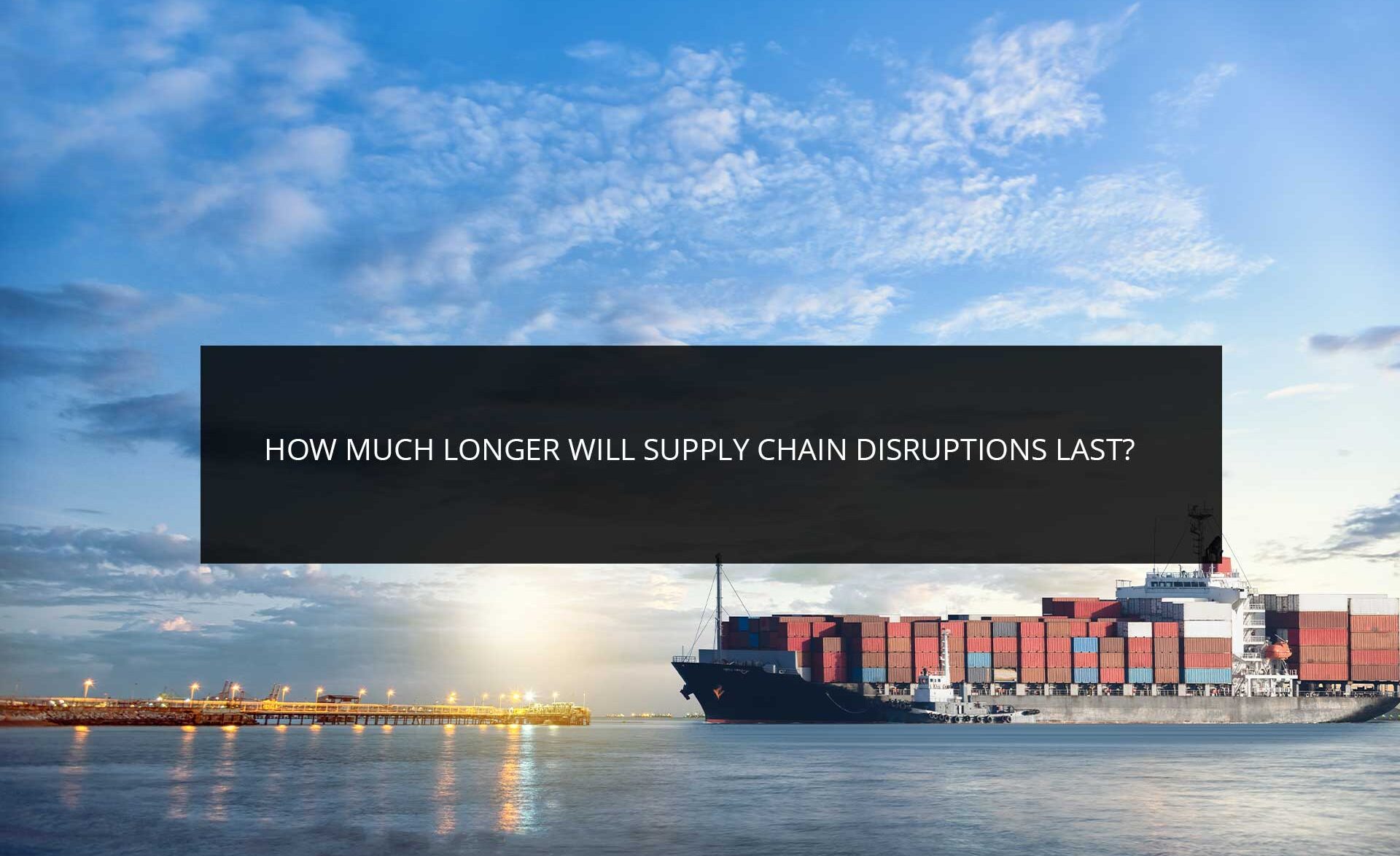 How Much Longer Will Supply Chain Disruptions Last? | Phoenix 3PL